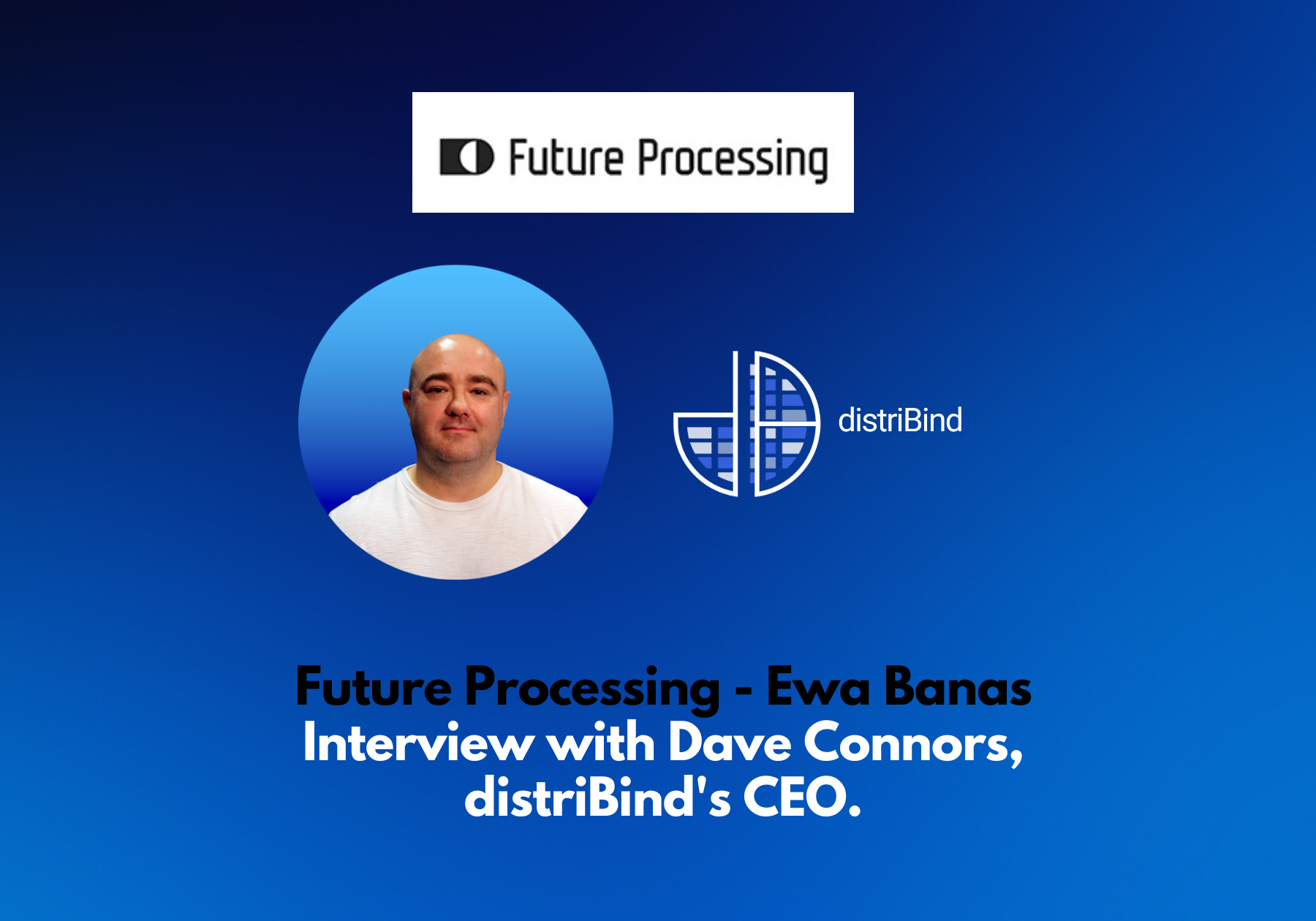 Future Processing: Interview with Dave Connors, distriBind CEO